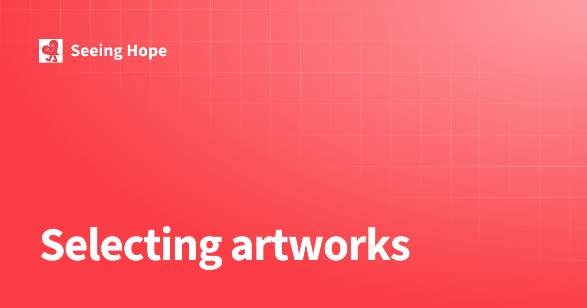 Selecting artworks | Seeing Hope